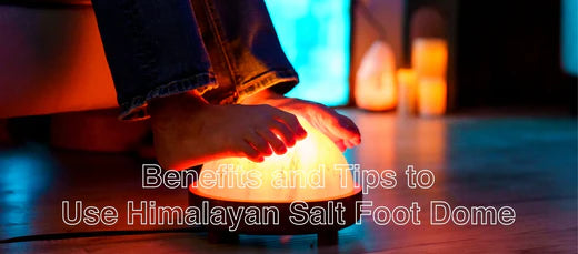 Benefits and Tips to Use Himalayan Salt Foot Dome - Himalayan Salterz